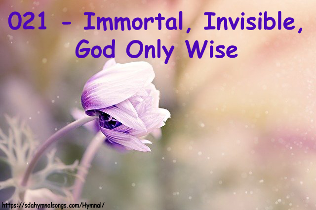021 - Immortal, Invisible, God Only Wise 021 - Immortal, Invisible, God Only Wise